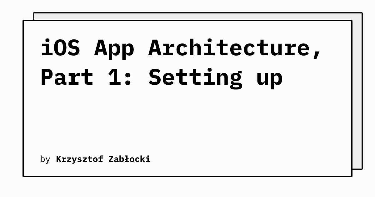iOS App Architecture, Part 1: Setting up | Krzysztof Zabłocki