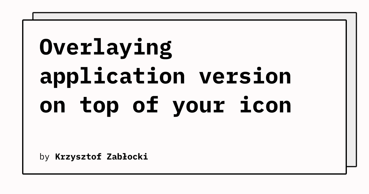 Overlaying application version on top of your icon | Krzysztof Zabłocki